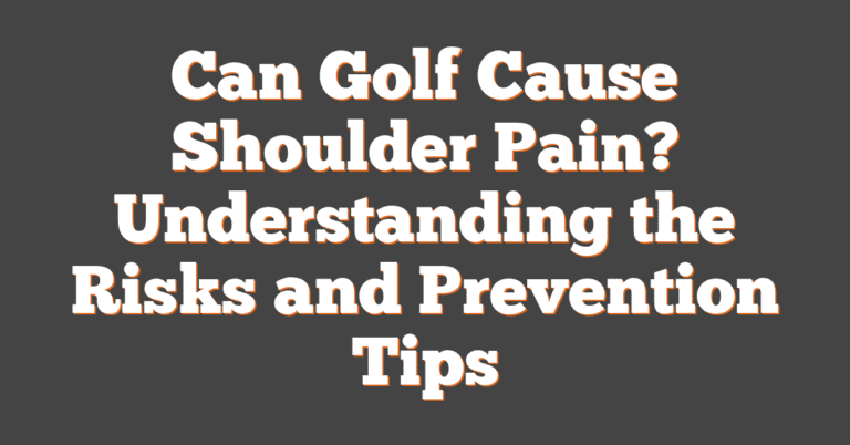 Can Golf Cause Shoulder Pain? Understanding The Risks And Prevention Tips