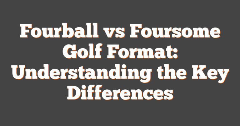 Fourball Vs Foursome Golf Format: Understanding The Key Differences