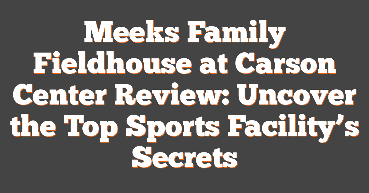 Meeks Family Fieldhouse At Carson Center Review: Uncover The Top Sports ...