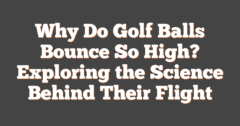 Why Do Golf Balls Bounce So High? Exploring The Science Behind Their Flight