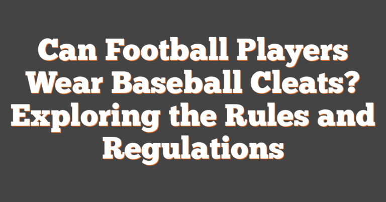 Can Football Players Wear Baseball Cleats? Exploring The Rules And Regulations