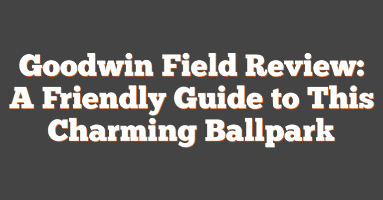 Goodwin Field Review: A Friendly Guide To This Charming Ballpark