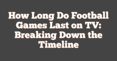 How Long Do Football Games Last On TV: Breaking Down The Timeline
