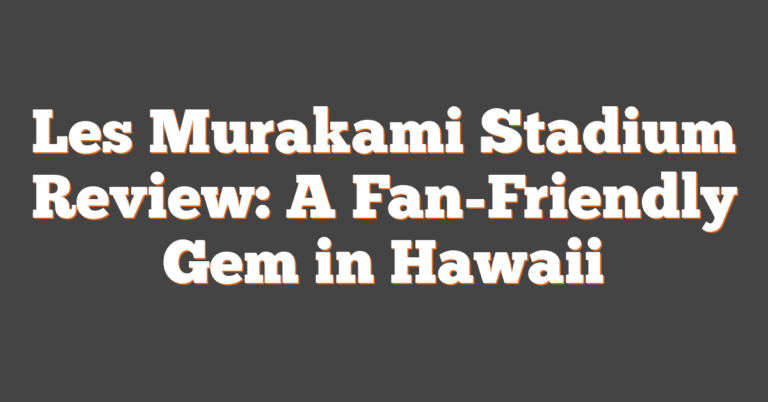 Les Murakami Stadium Review: A Fan-Friendly Gem In Hawaii