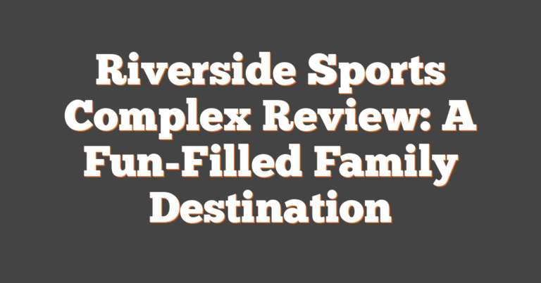 Riverside Sports Complex Review: A Fun-Filled Family Destination