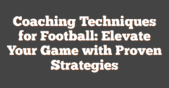 Coaching Techniques For Football: Elevate Your Game With Proven Strategies