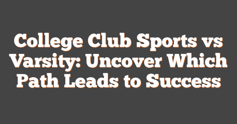 College Club Sports Vs Varsity: Uncover Which Path Leads To Success