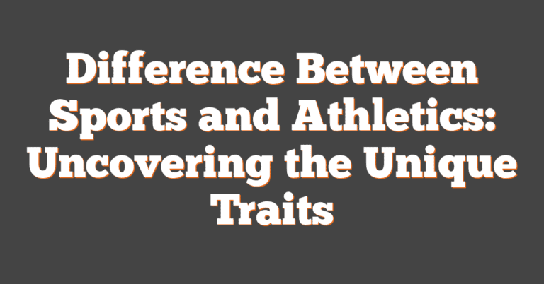 Difference Between Sports And Athletics: Uncovering The Unique Traits