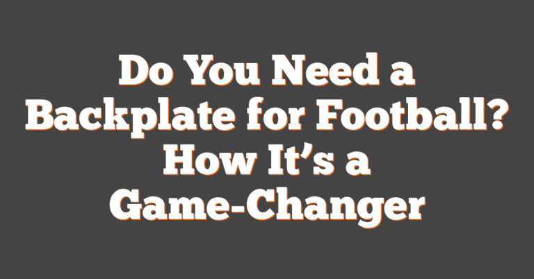 Do You Need A Backplate For Football? How It's A Game-Changer