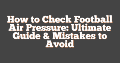 How To Check Football Air Pressure: Ultimate Guide & Mistakes To Avoid