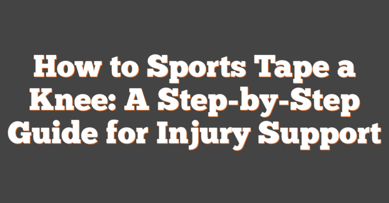 How To Sports Tape A Knee: A Step-by-Step Guide For Injury Support