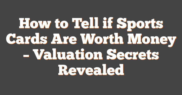 How To Tell If Sports Cards Are Worth Money – Valuation Secrets Revealed