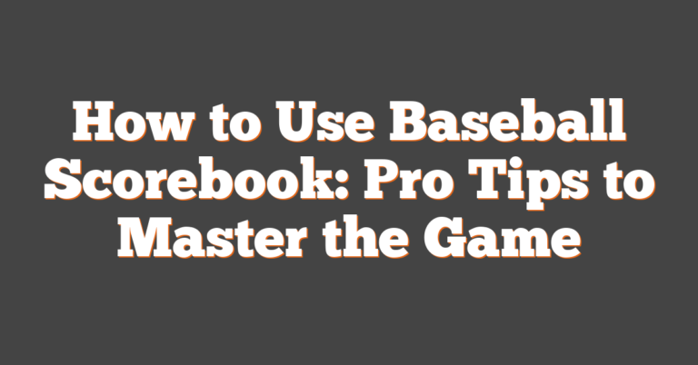 How To Use Baseball Scorebook: Pro Tips To Master The Game
