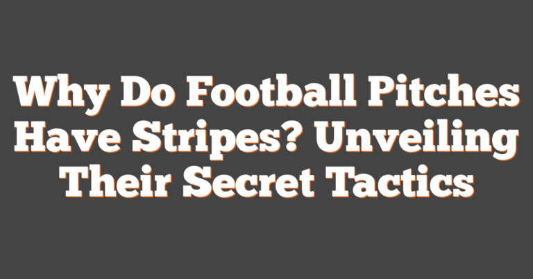 Why Do Football Pitches Have Stripes? Unveiling Their Secret Tactics