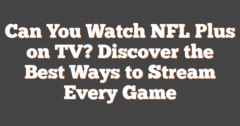 Can You Watch NFL Plus On TV? Discover The Best Ways To Stream Every Game