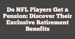 Do NFL Players Get A Pension: Discover Their Exclusive Retirement Benefits