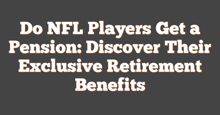 Do NFL Players Get A Pension: Discover Their Exclusive Retirement Benefits