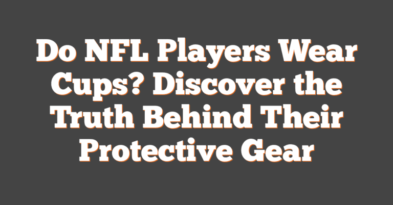 Do NFL Players Wear Cups? Discover The Truth Behind Their Protective Gear