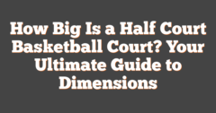 How Big Is A Half Court Basketball Court? Your Ultimate Guide To Dimensions
