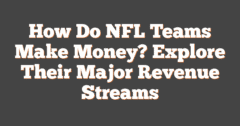 How Do NFL Teams Make Money? Explore Their Major Revenue Streams