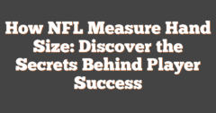 How NFL Measure Hand Size: Discover The Secrets Behind Player Success