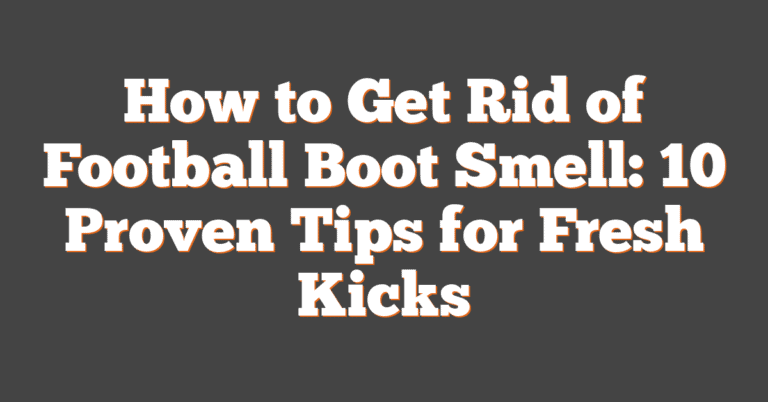 How To Get Rid Of Football Boot Smell: 10 Proven Tips For Fresh Kicks