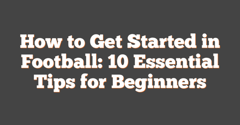 How To Get Started In Football: 10 Essential Tips For Beginners