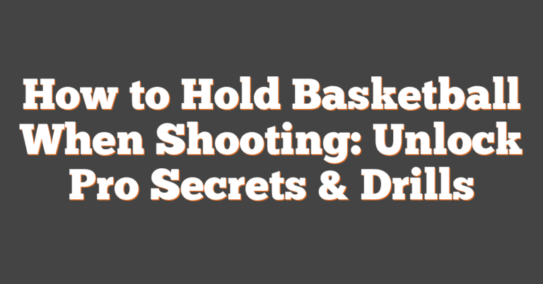 How To Hold Basketball When Shooting: Unlock Pro Secrets & Drills