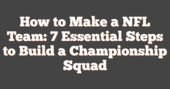 How To Make A NFL Team: 7 Essential Steps To Build A Championship Squad