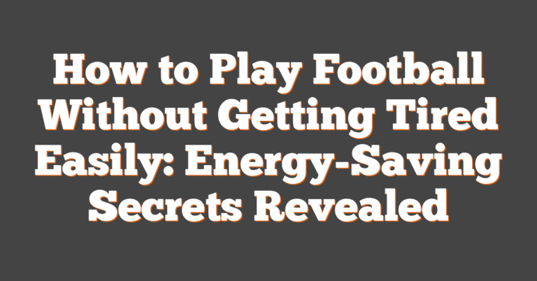 How To Play Football Without Getting Tired Easily: Energy-Saving ...
