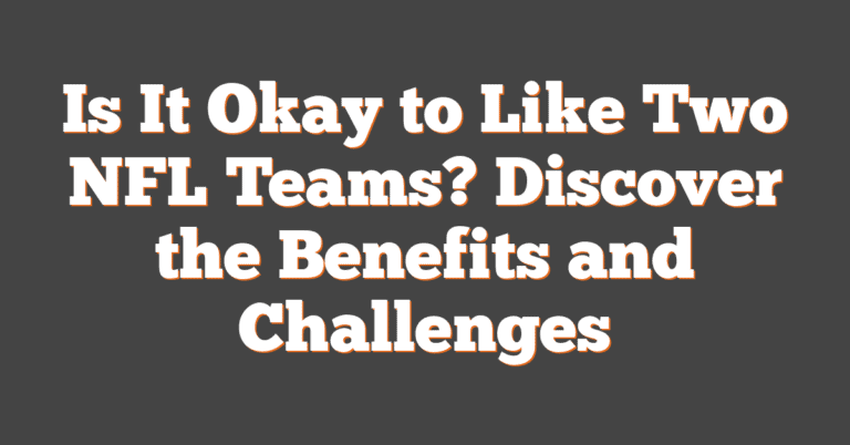 Is It Okay To Like Two NFL Teams? Discover The Benefits And Challenges