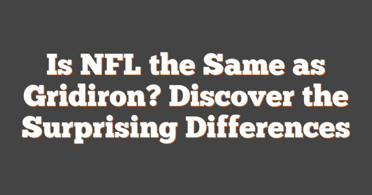 Is NFL The Same As Gridiron? Discover The Surprising Differences