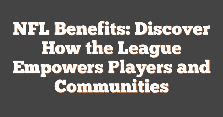 NFL Benefits: Discover How The League Empowers Players And Communities