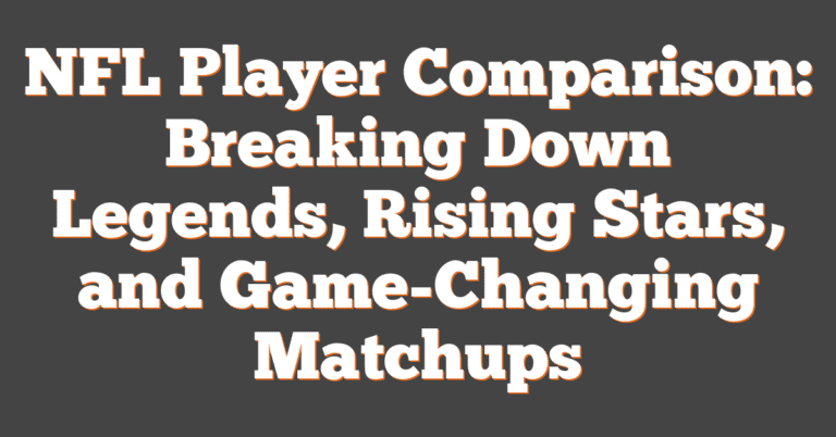 NFL Player Comparison: Breaking Down Legends, Rising Stars, And Game ...
