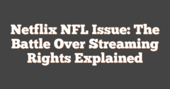 Netflix NFL Issue: The Battle Over Streaming Rights Explained