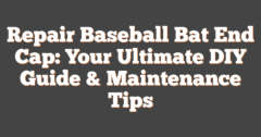 Repair Baseball Bat End Cap: Your Ultimate DIY Guide & Maintenance Tips