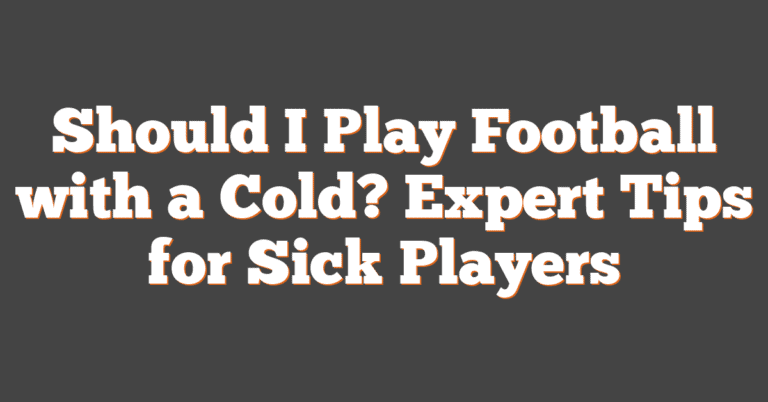 Should I Play Football With A Cold? Expert Tips For Sick Players