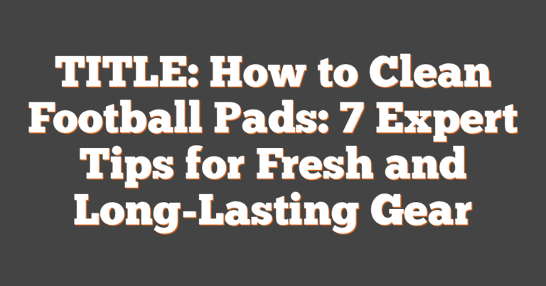 How To Clean Football Pads: 7 Expert Tips For Fresh And Long-Lasting Gear