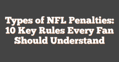 Types Of NFL Penalties: 10 Key Rules Every Fan Should Understand