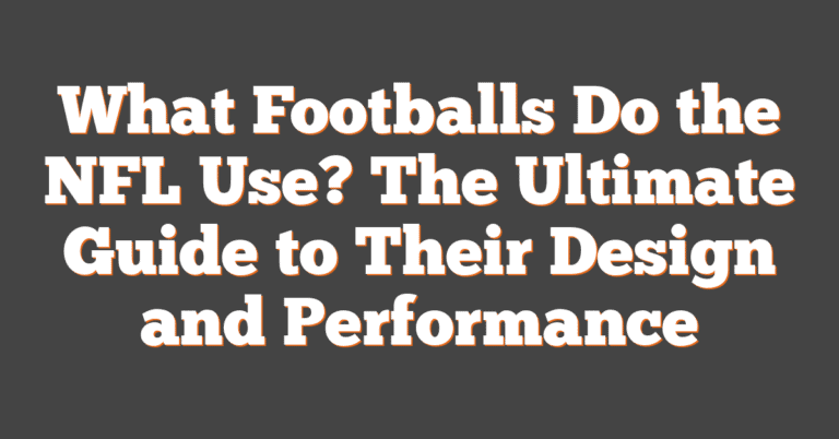 What Footballs Do The NFL Use? The Ultimate Guide To Their Design And ...