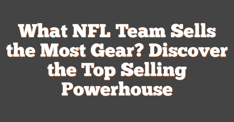 What NFL Team Sells The Most Gear? Discover The Top Selling Powerhouse