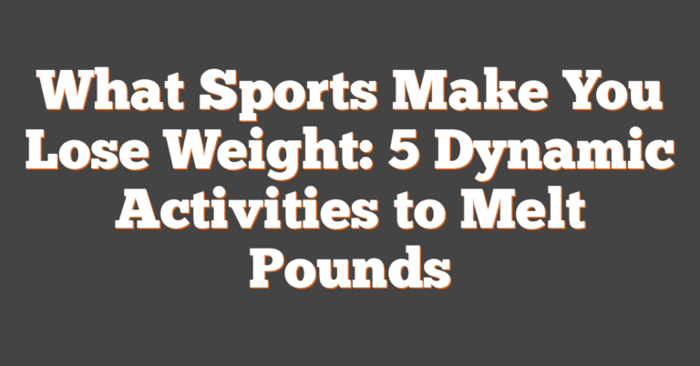What Sports Make You Lose Weight: 5 Dynamic Activities To Melt Pounds