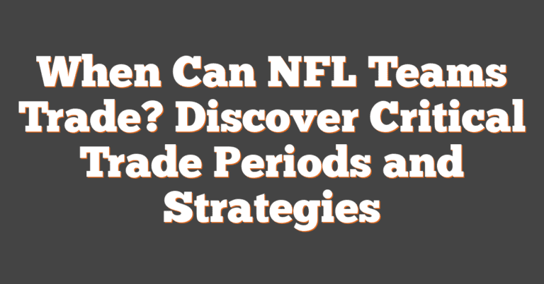 When Can NFL Teams Trade? Discover Critical Trade Periods And Strategies
