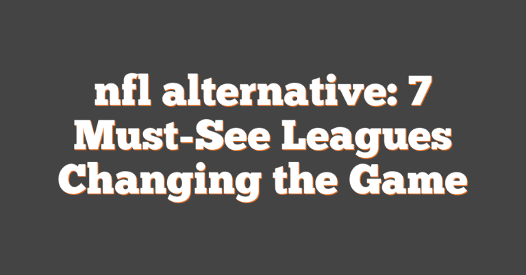 Nfl Alternative: 7 Must-See Leagues Changing The Game