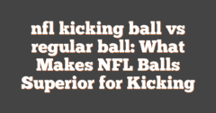 Nfl Kicking Ball Vs Regular Ball: What Makes NFL Balls Superior For Kicking