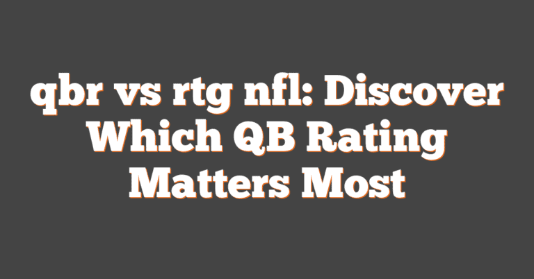 Qbr Vs Rtg Nfl: Discover Which QB Rating Matters Most