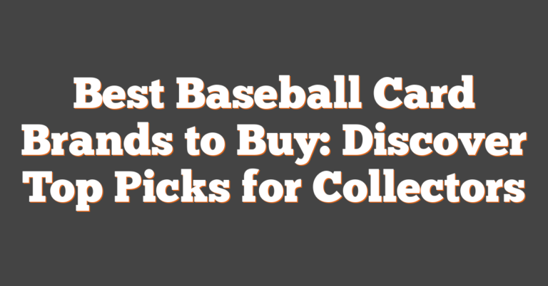 Best Baseball Card Brands To Buy: Discover Top Picks For Collectors