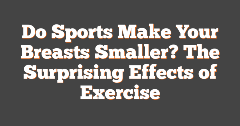Do Sports Make Your Breasts Smaller? The Surprising Effects Of Exercise