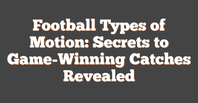 Football Types Of Motion: Secrets To Game-Winning Catches Revealed
