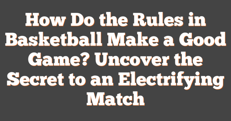 How Do The Rules In Basketball Make A Good Game? Uncover The Secret To ...
